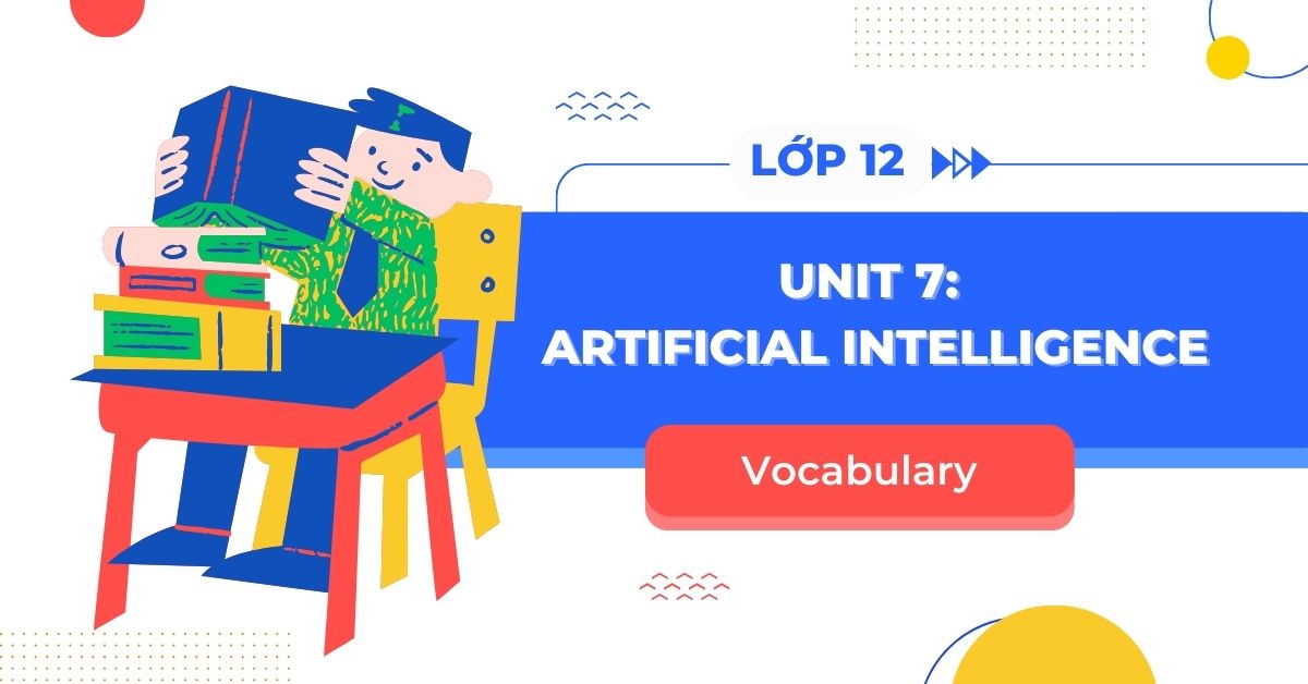 Từ vựng unit 7 lớp 12: Artificial Intelligence - Sách mới