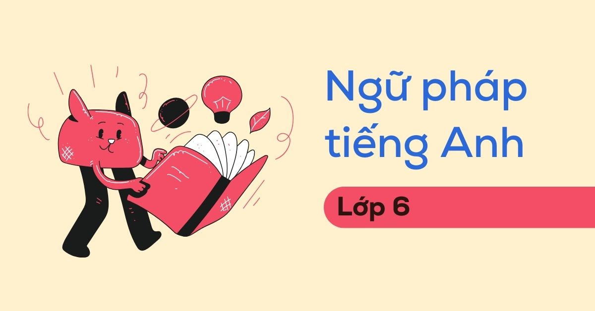 Tổng hợp tất cả ngữ pháp tiếng Anh lớp 6 quan trọng - ZIM Academy