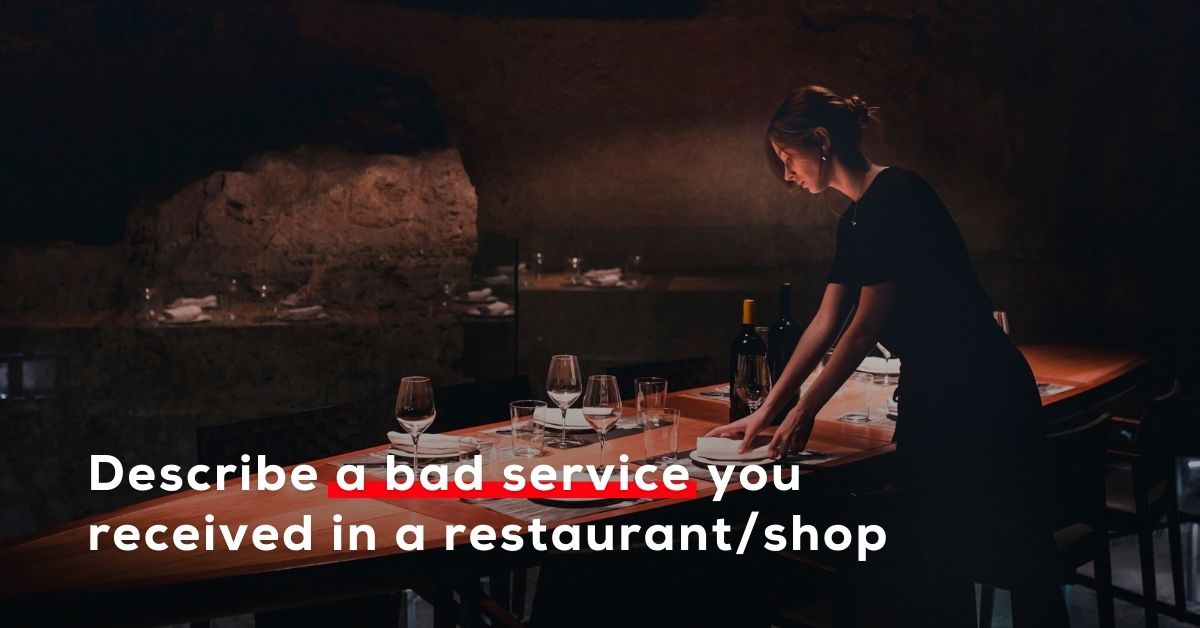Describe a bad service you received in a restaurant/shop