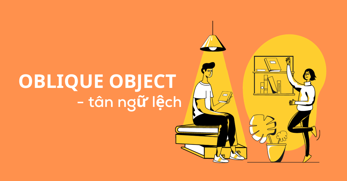 Oblique Objects là gì? Phân biệt với Direct Object, Indirect Object
