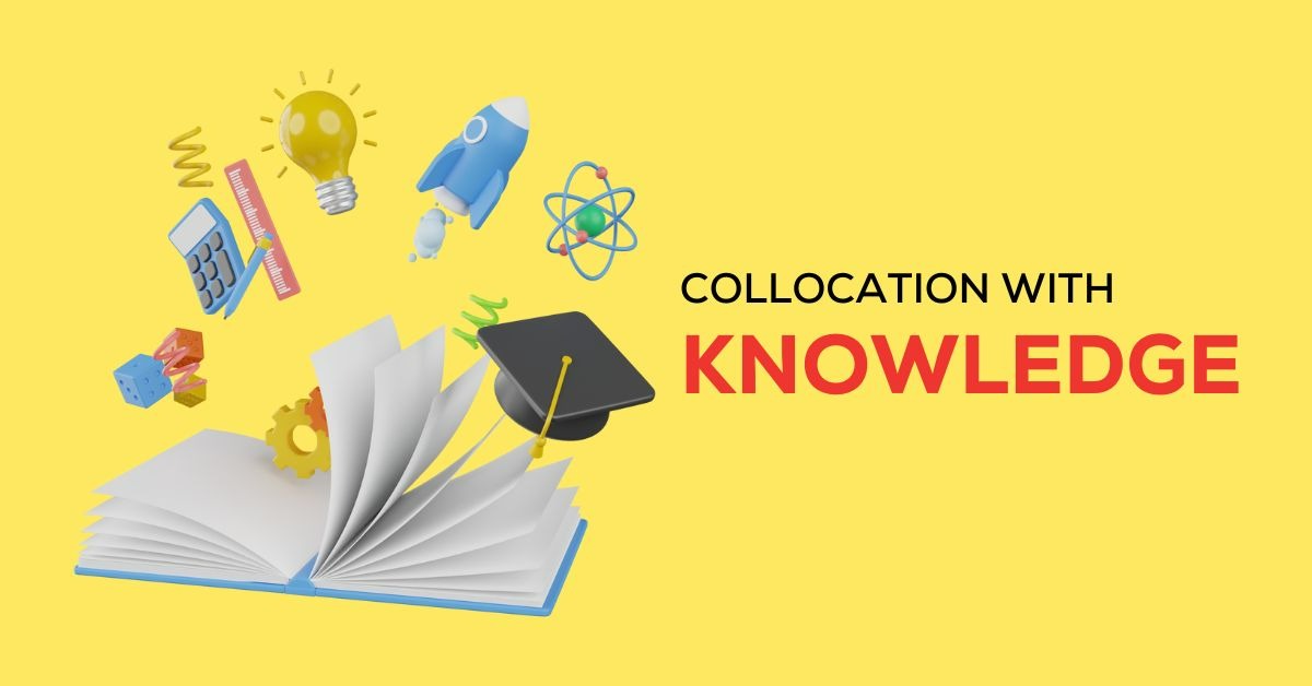 6 collocation với Knowledge và cách ứng dụng trong giao tiếp
