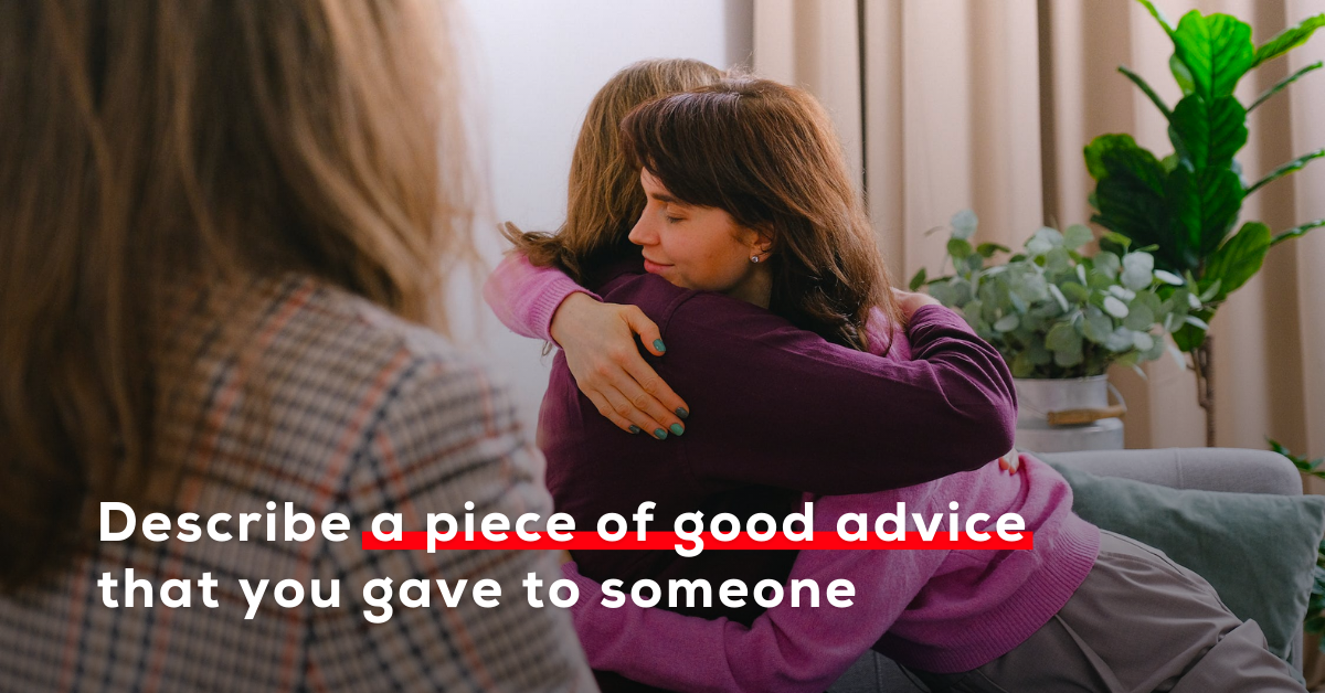 Bài mẫu Describe a piece of good advice that you gave to someone
