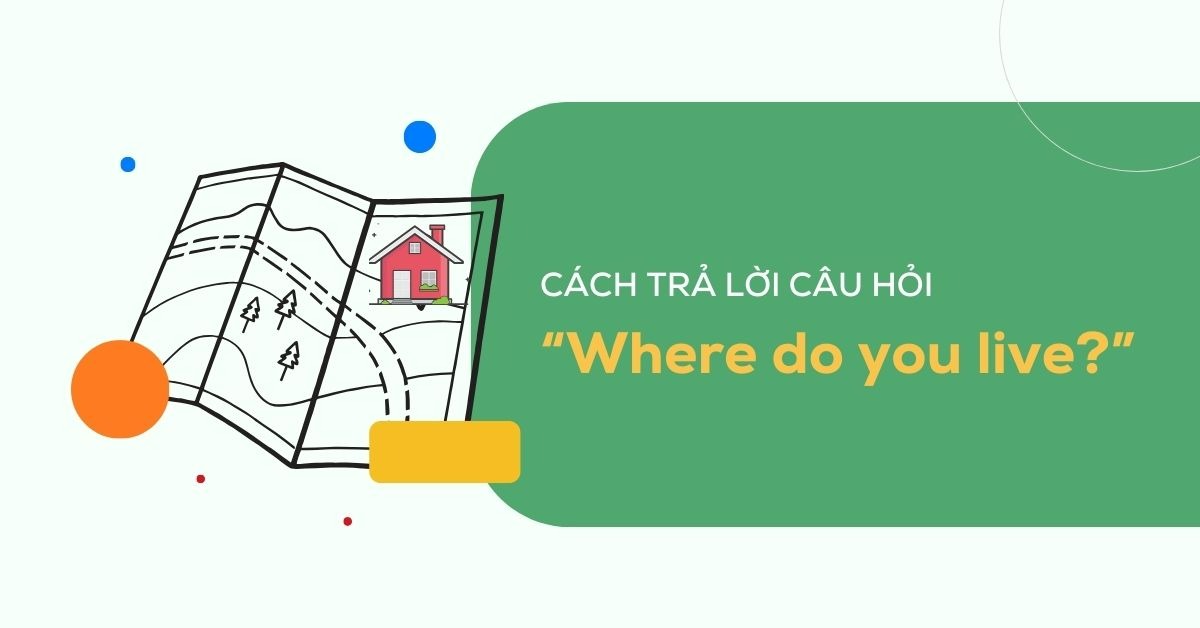 Trả lời câu hỏi Where do you live hay ấn tượng bạn nên nhớ