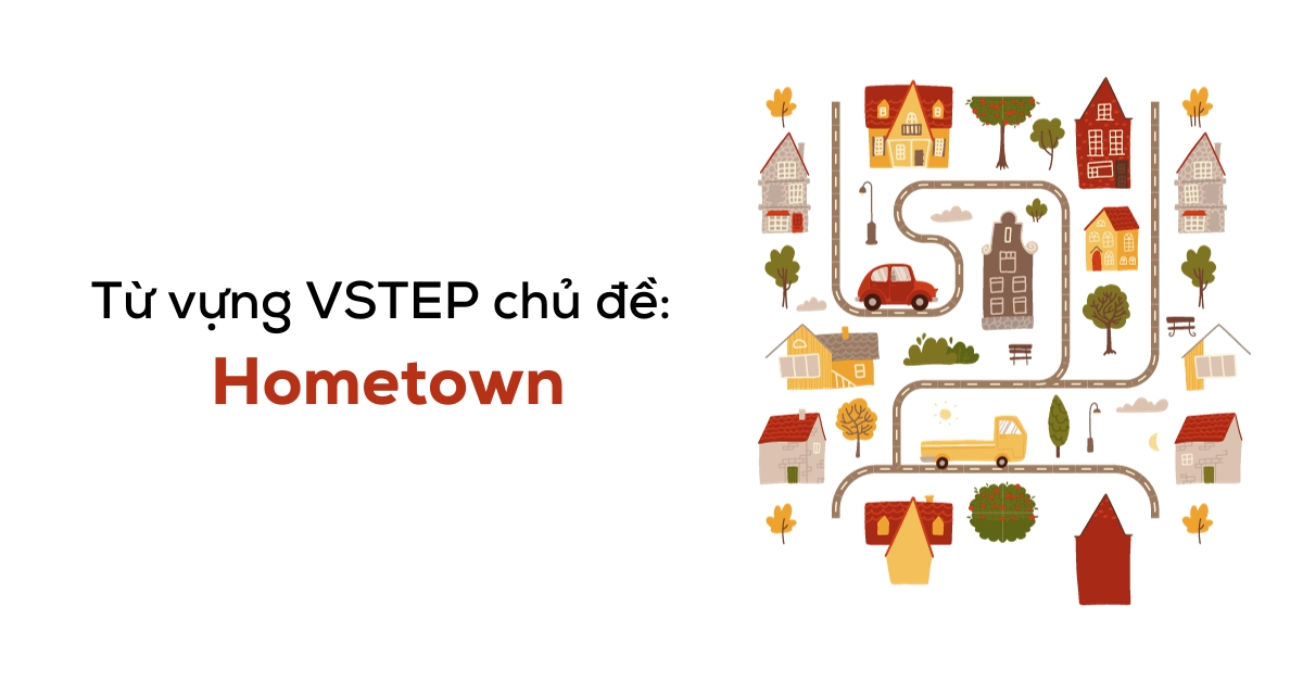 Tổng hợp từ vựng & bài mẫu Topic Hometown | VSTEP Speaking Part 1