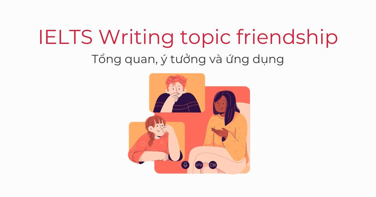 Ideas for IELTS Writing Topic Friendship kèm từ vựng - ZIM Academy
