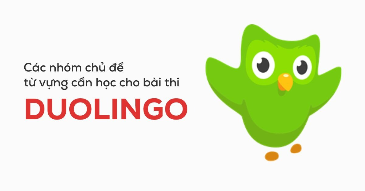 Các nhóm chủ đề từ vựng cần học cho Duolingo English Test
