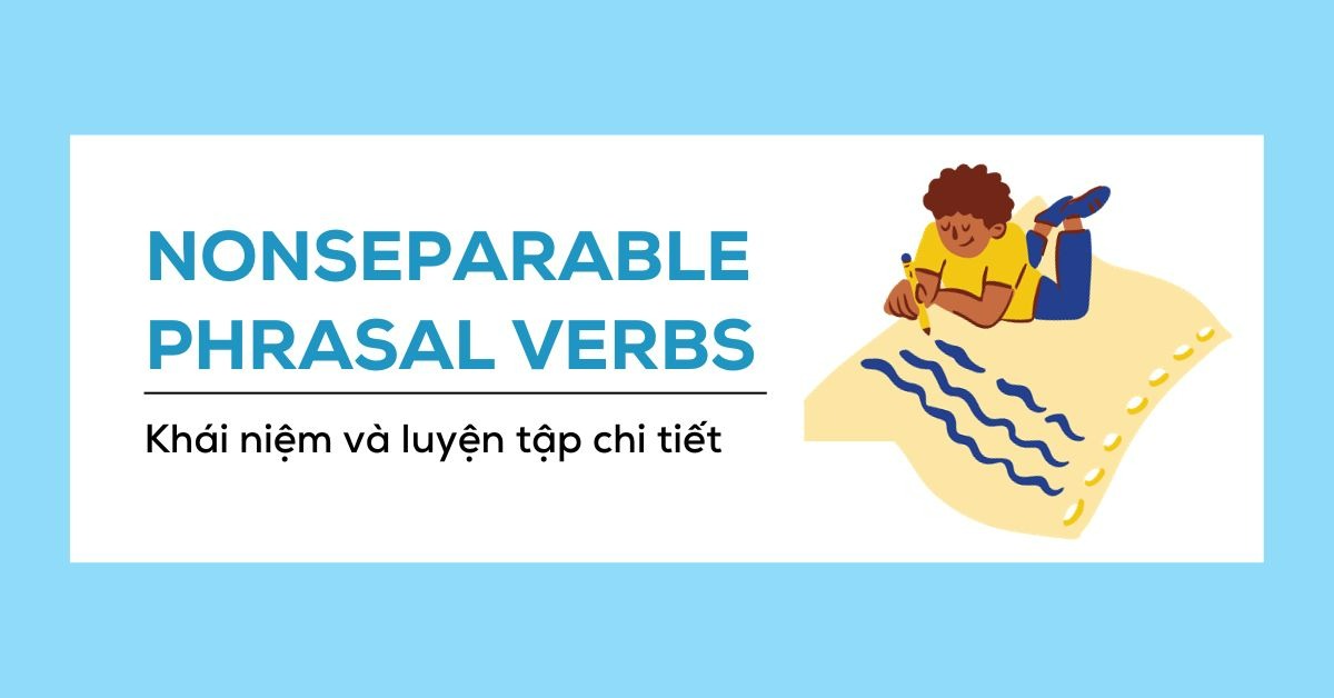 Tìm hiểu nonseparable phrasal verbs là gì kèm bài tập vận dụng