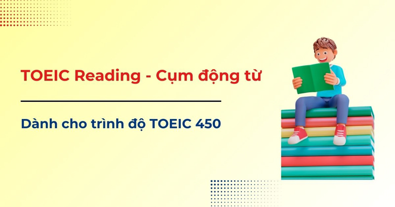 Ngữ pháp TOEIC Reading: Cụm động từ - Dành cho trình độ TOEIC 450