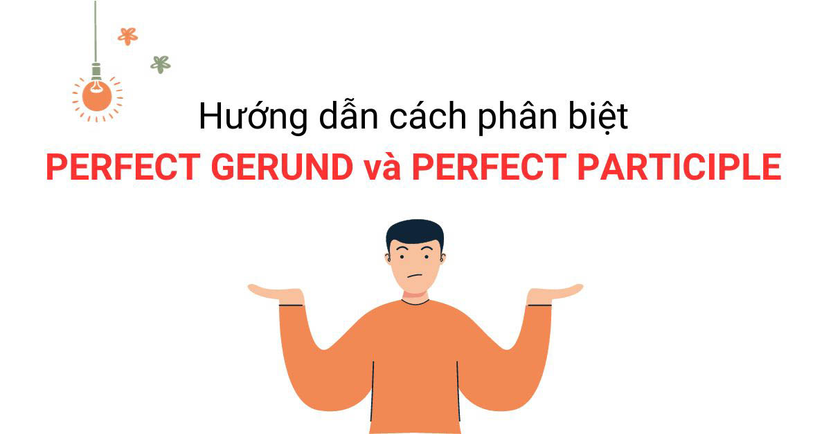Phân biệt Perfect gerund và Perferct participle một cách chính xác