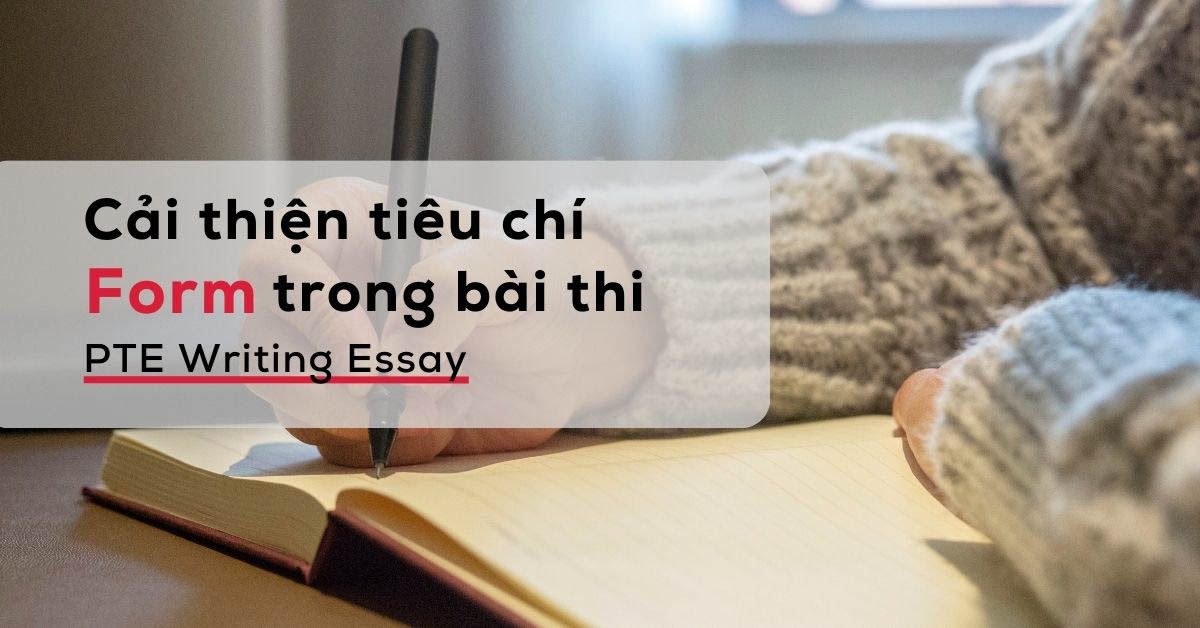 Cách cải thiện tiêu chí Form trong PTE Writing Essay