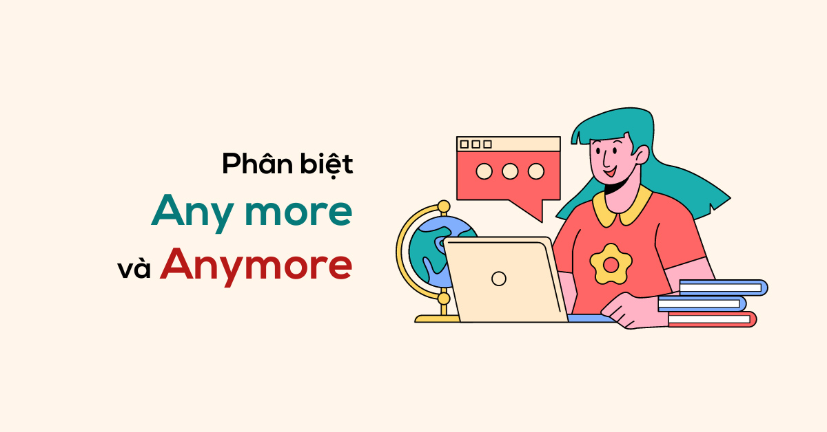Phân biệt Any more và Anymore - Ý nghĩa, Cách dùng & Ví dụ