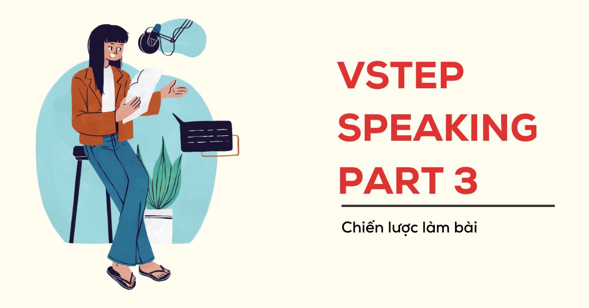 VSTEP Speaking Part 3: Chiến lược làm bài & bài mẫu tham khảo