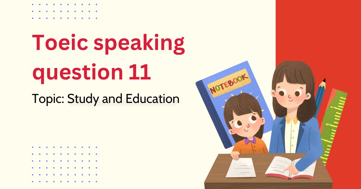 TOEIC Speaking Question 11 Topic Study and Education - Bài mẫu ứng dụng