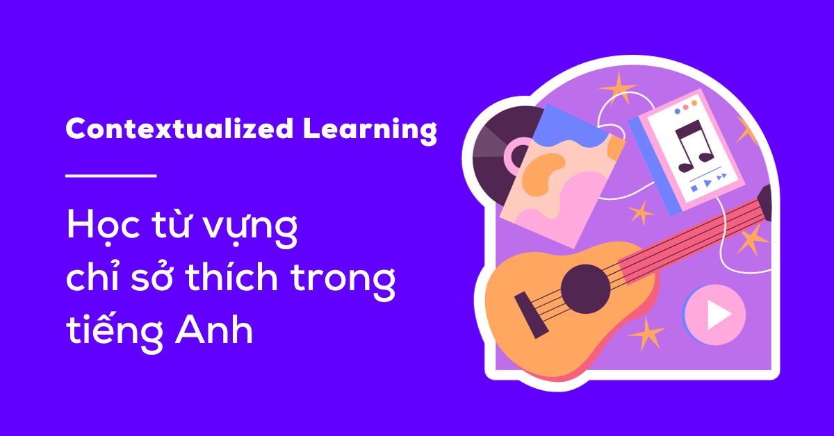 Contextualized Learning (CTL) - Học từ vựng chỉ sở thích trong tiếng Anh