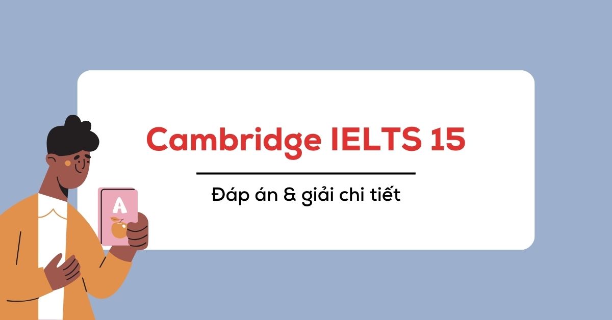 Đáp án Cambridge 15 kèm giải chi tiết từ Test 1 đến Test 4