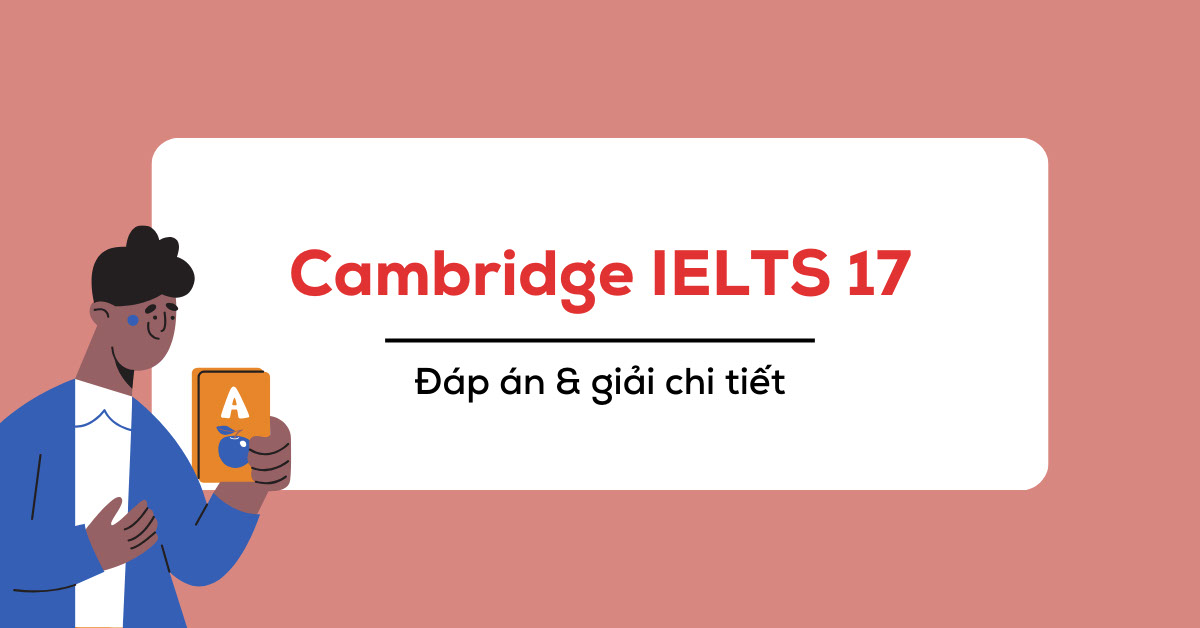 Cambridge IELTS 17 - Đáp án & giải chi tiết từ Test 1 đến Test 4