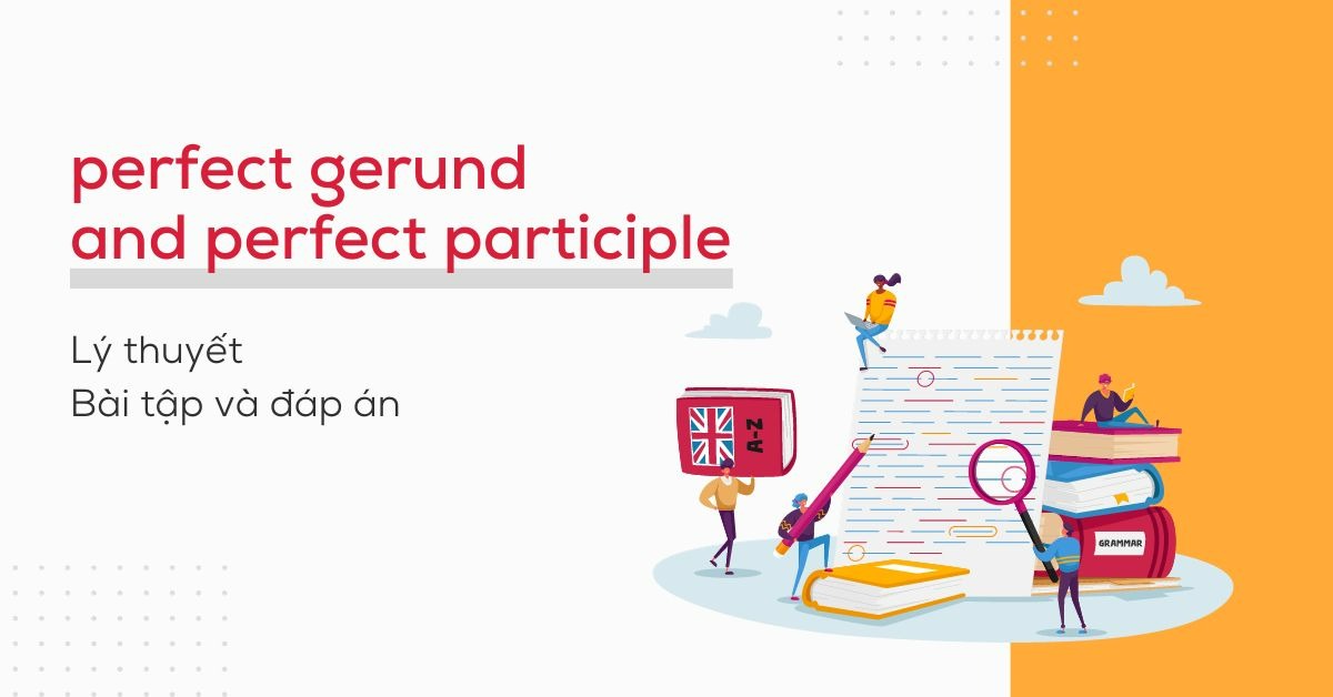 Bài tập Perfect gerund and Perfect participle lớp 11 kèm đáp án