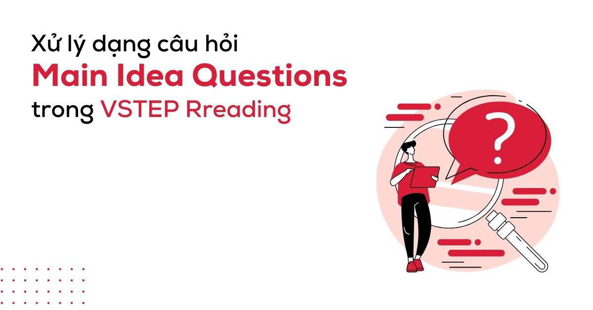 Cách xử lý dạng câu hỏi Main Idea Questions - VSTEP Reading