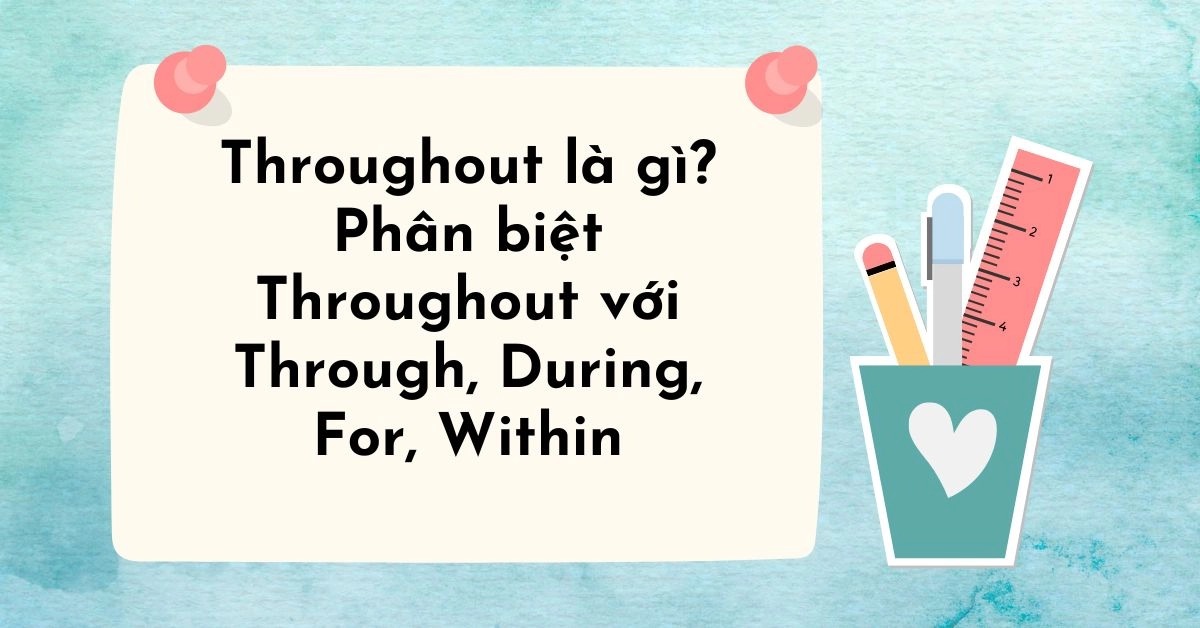Cách dùng Throughout: Phân biệt với Through, During, For, Within