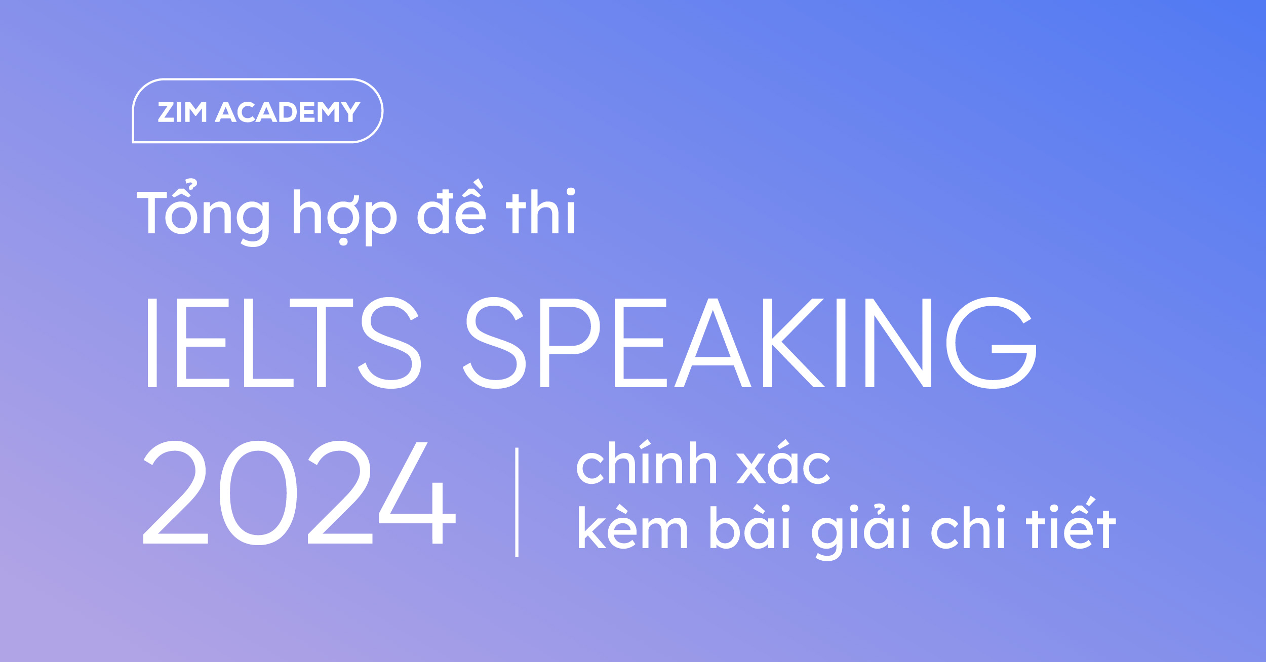 Đề thi IELTS Speaking 2024 kèm bài mẫu (cập nhật liên tục)
