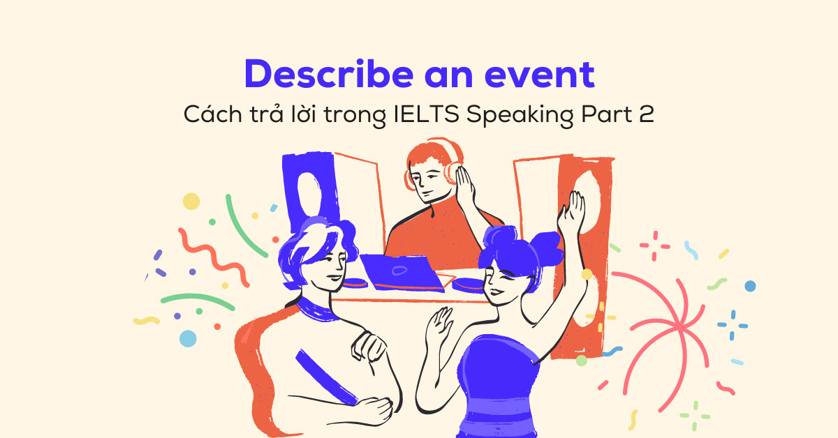 Describe an event - Cách trả lời trong IELTS Speaking Part 2