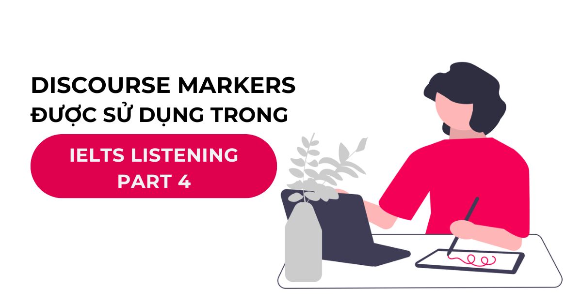 Phân tích Discourse Markers được dùng trong IELTS Listening Part 4