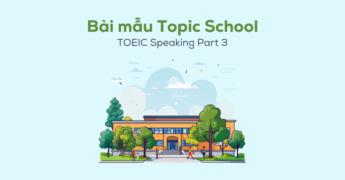 TOEIC Speaking Part 3 Topic School: Bài mẫu ứng dụng và từ vựng