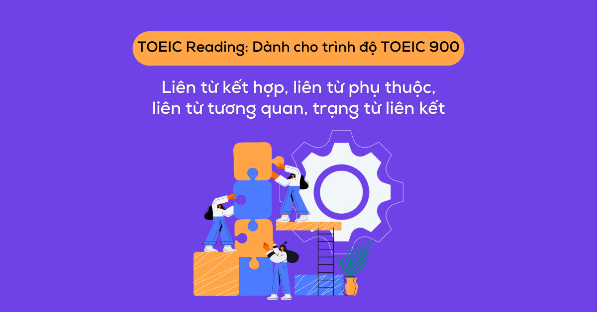 Ngữ pháp TOEIC Reading về Liên từ dành cho trình độ TOEIC 900