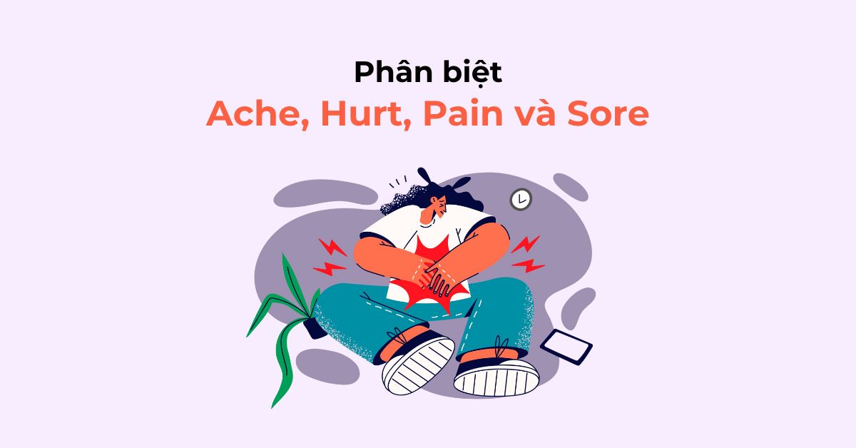 Phân biệt Ache, Hurt, Pain và Sore trong tiếng Anh chi tiết
