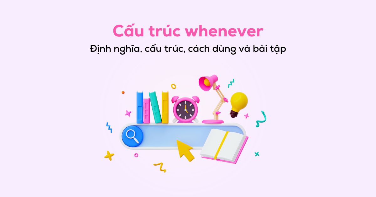 Cấu trúc whenever: Cách dùng và bài tập vận dụng