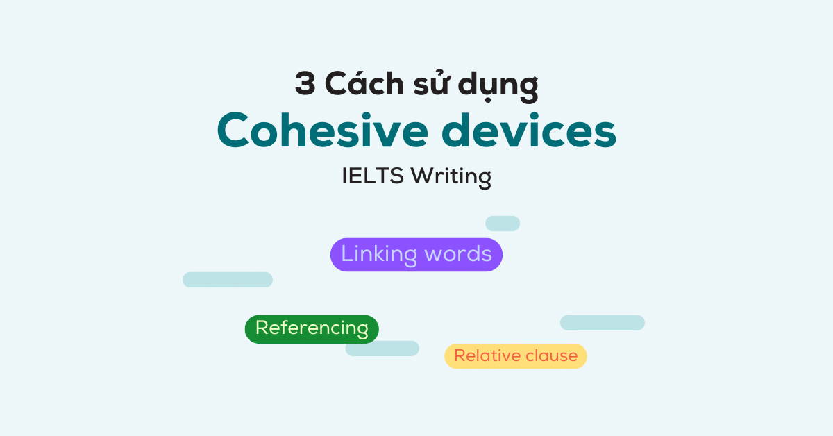 3 Cách sử dụng công cụ kết nối (Cohesive devices) trong IELTS Writing