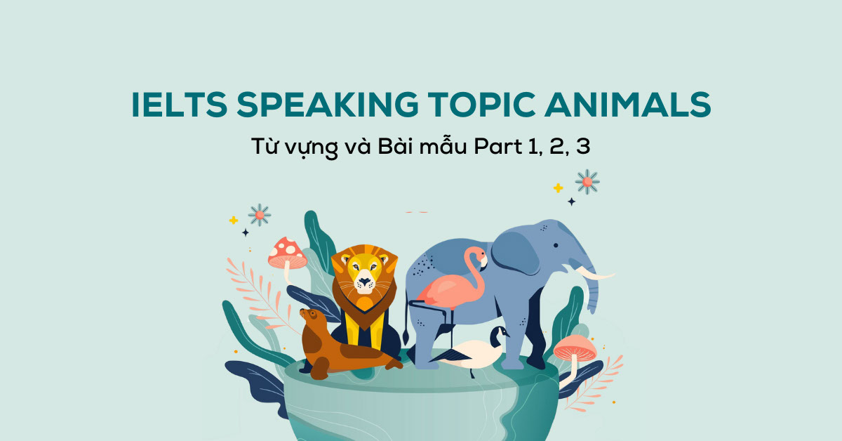 Talk about animals IELTS Speaking Part 1, 2, 3 kèm Audio