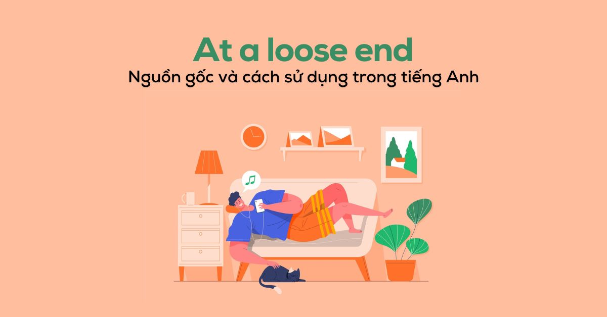 At a loose end là gì? Nguồn gốc và cách sử dụng trong tiếng Anh