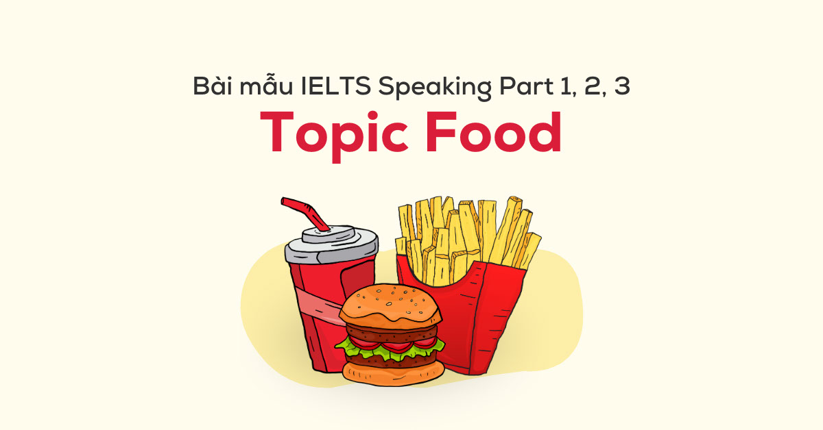 IELTS Speaking Topic Food: Từ vựng và Bài mẫu Part 1, 2, 3