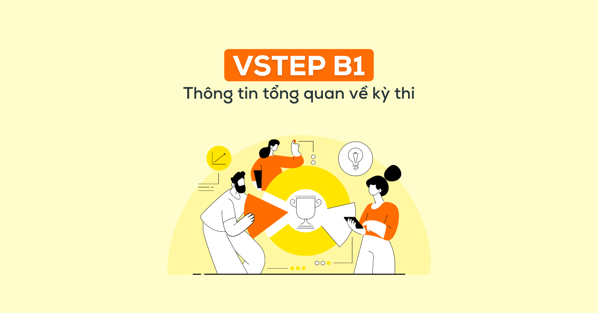 VSTEP B1 là gì? Tổng quan thông tin về kỳ thi VSTEP B1 (2025)