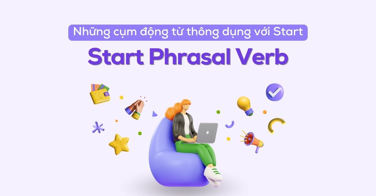 Start Phrasal Verb - Những cụm động từ với Start phổ biến