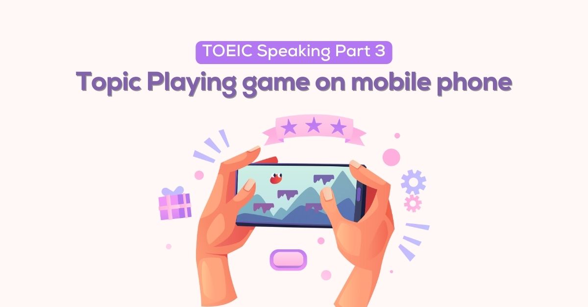 TOEIC Speaking Part 3 Topic Playing game on mobile phone