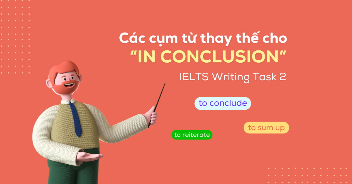 Các cụm từ thay thế cho “In conclusion” trong IELTS Writing Task 2