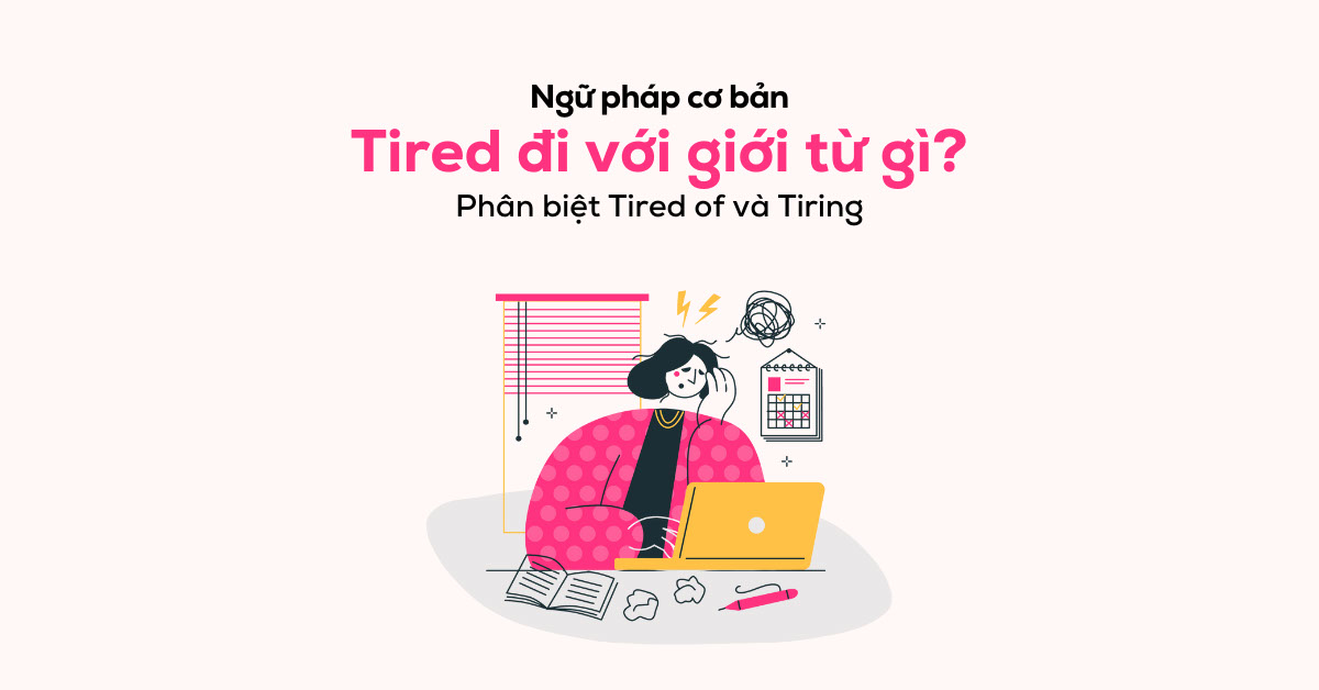 Tired nghĩa là gì? Tired đi với giới từ gì?