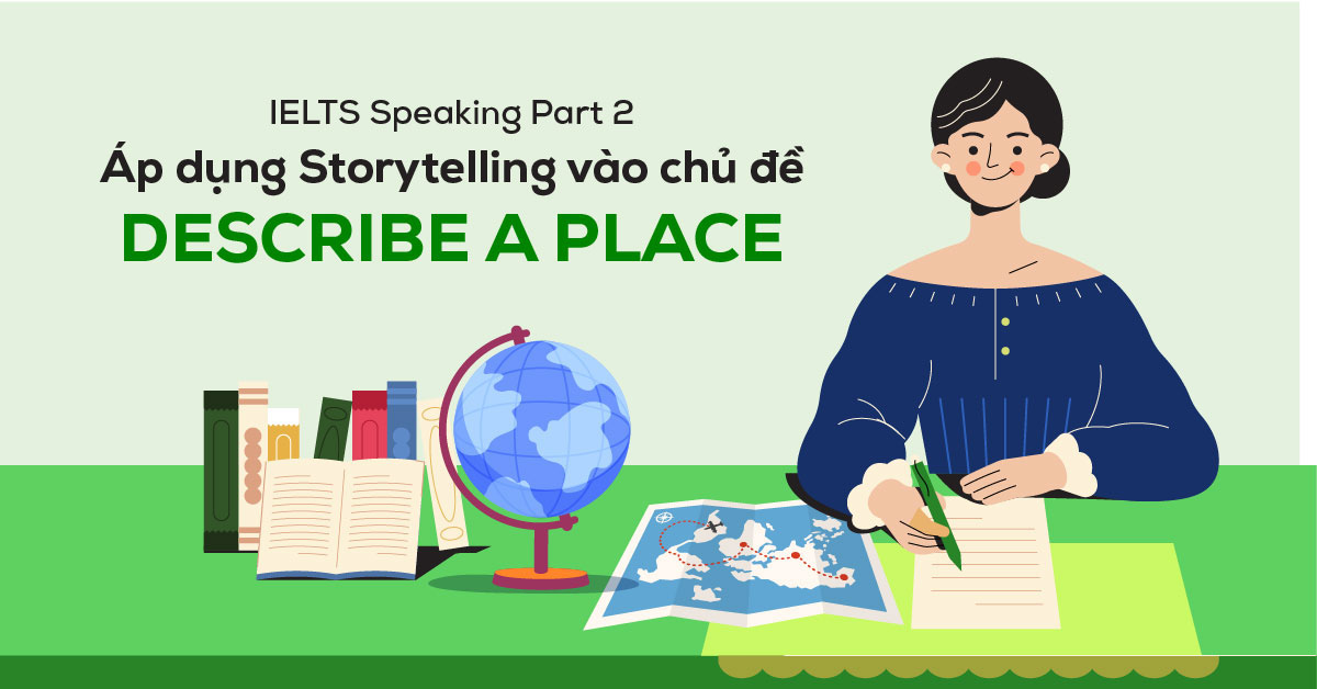 Áp dụng Storytelling vào IELTS Speaking Part 2: Chủ đề "Describe a place"
