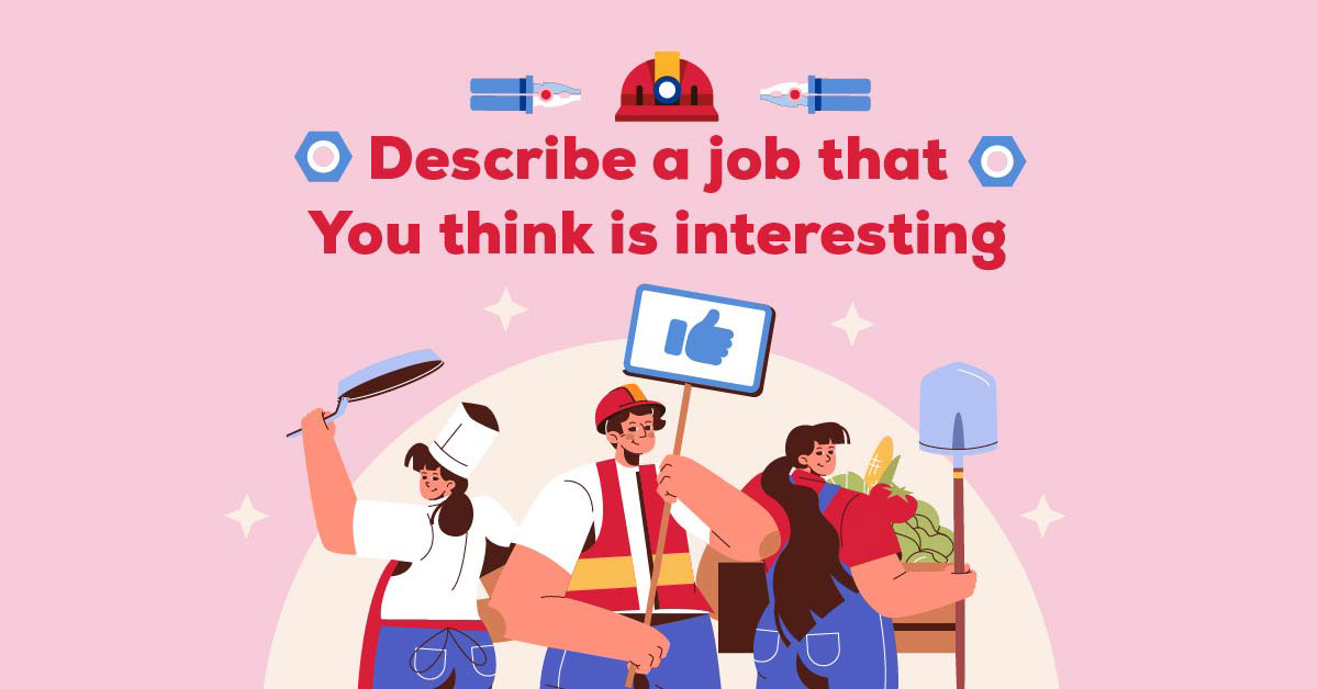 Describe a job that you think is interesting - IELTS Speaking Part 2, 3