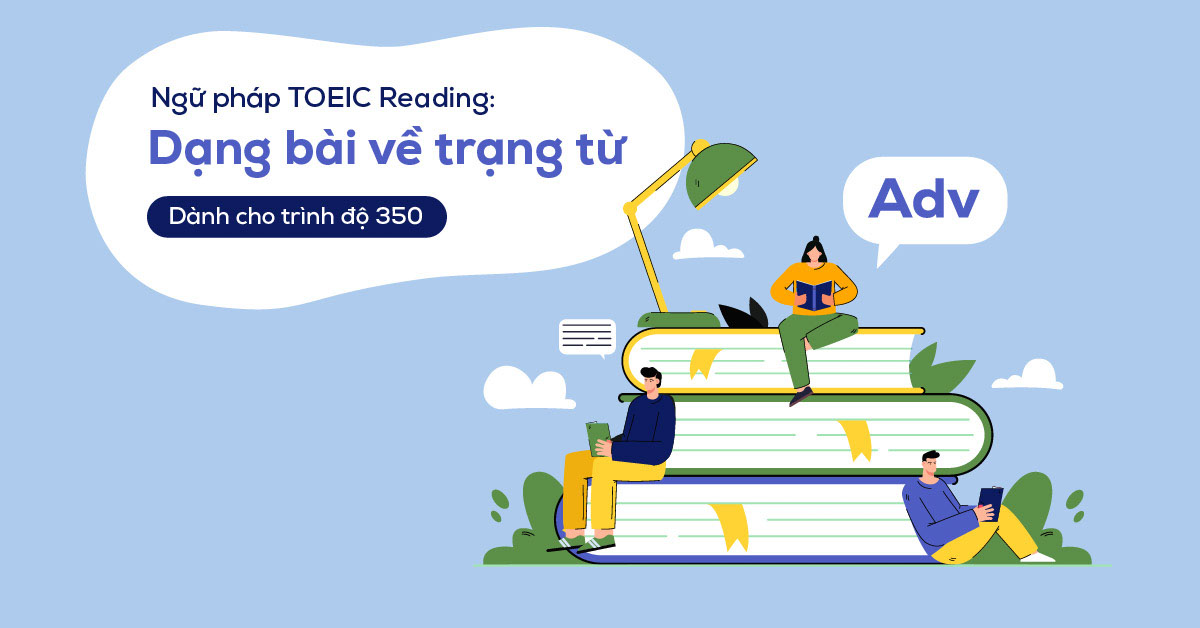 Ngữ pháp TOEIC Reading: Dạng bài về trạng từ - Trình độ TOEIC 350