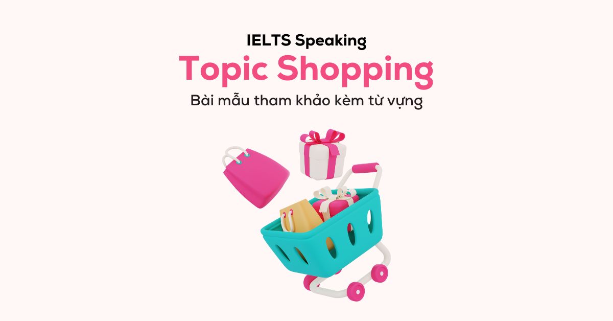 IELTS speaking topic shopping: Bài mẫu Part 1, 2 ,3 kèm Audio