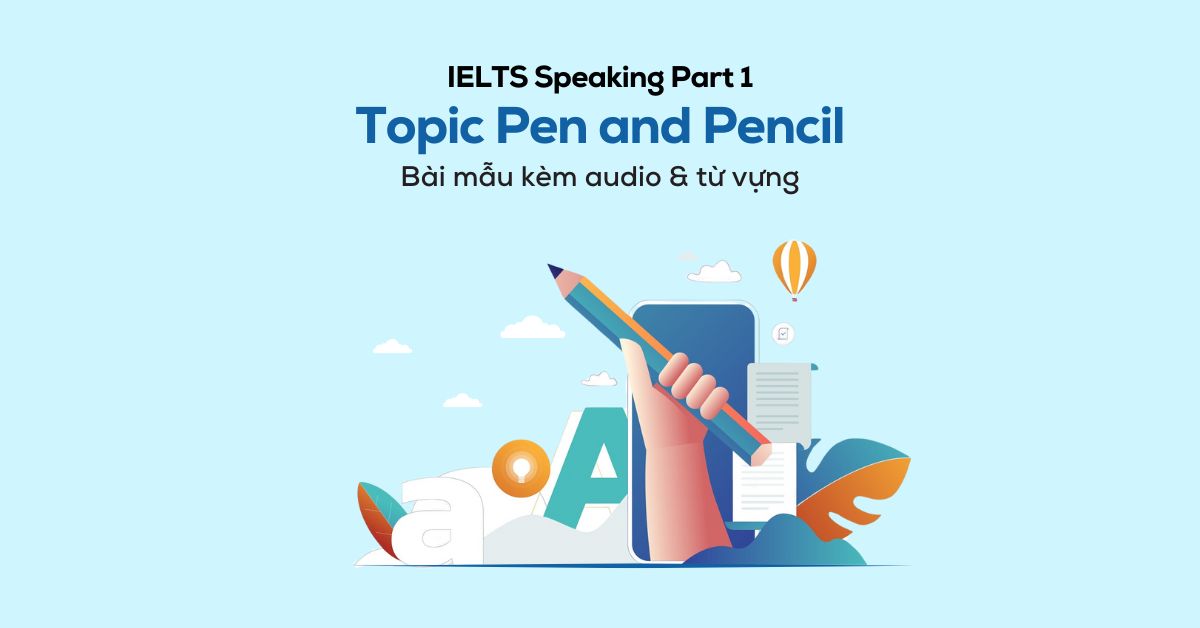 IELTS Speaking Part 1 Topic Pen and Pencil - bài mẫu kèm audio