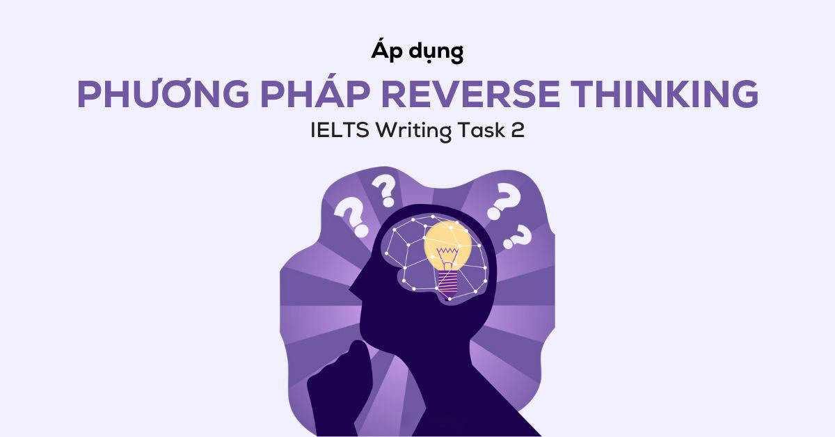 Chiến lược Reverse Thinking trong IELTS Writing Task 2