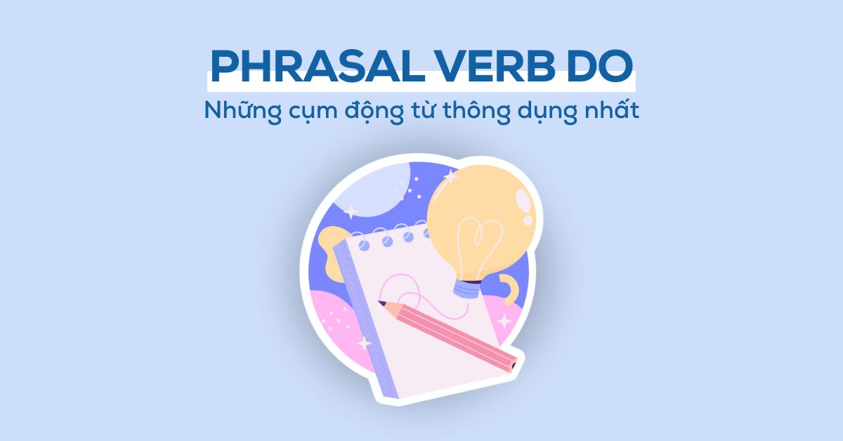 Phrasal Verb Do: Những cụm động từ thông dụng nhất với Do