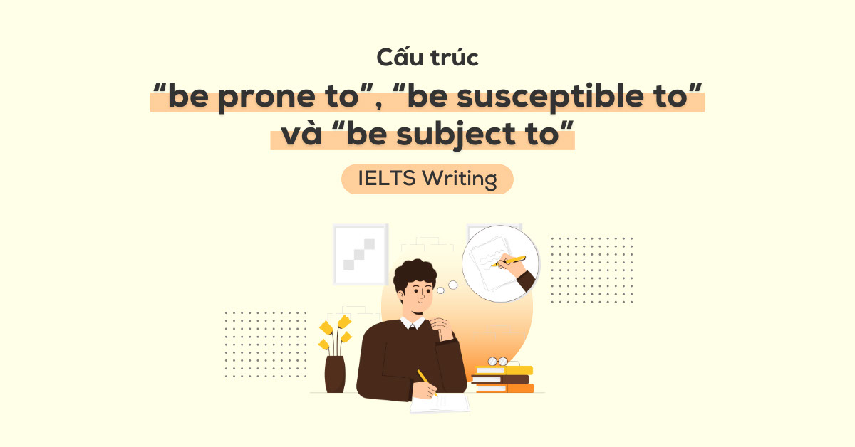 Cấu trúc be prone to, be susceptible to, to subject to trong IELTS Writing