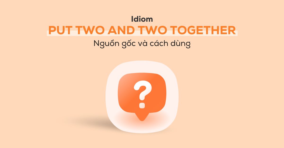 Put two and two together: Cách dùng, nguồn gốc & ví dụ