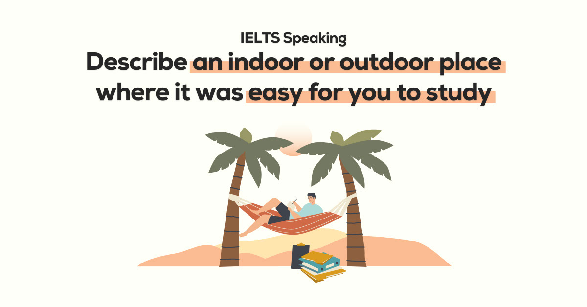 Describe an indoor or outdoor place where it is easy for you to study