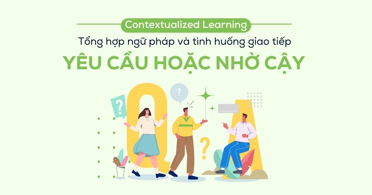 Contextualized Learning - Ngữ pháp khi đưa yêu cầu hoặc nhờ cậy người khác